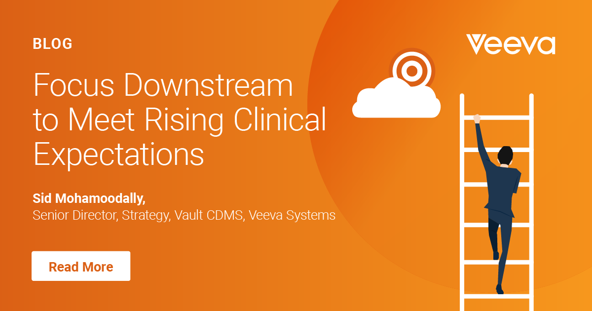 Focus Downstream to Meet Rising Clinical Expectations | Veeva Systems ...