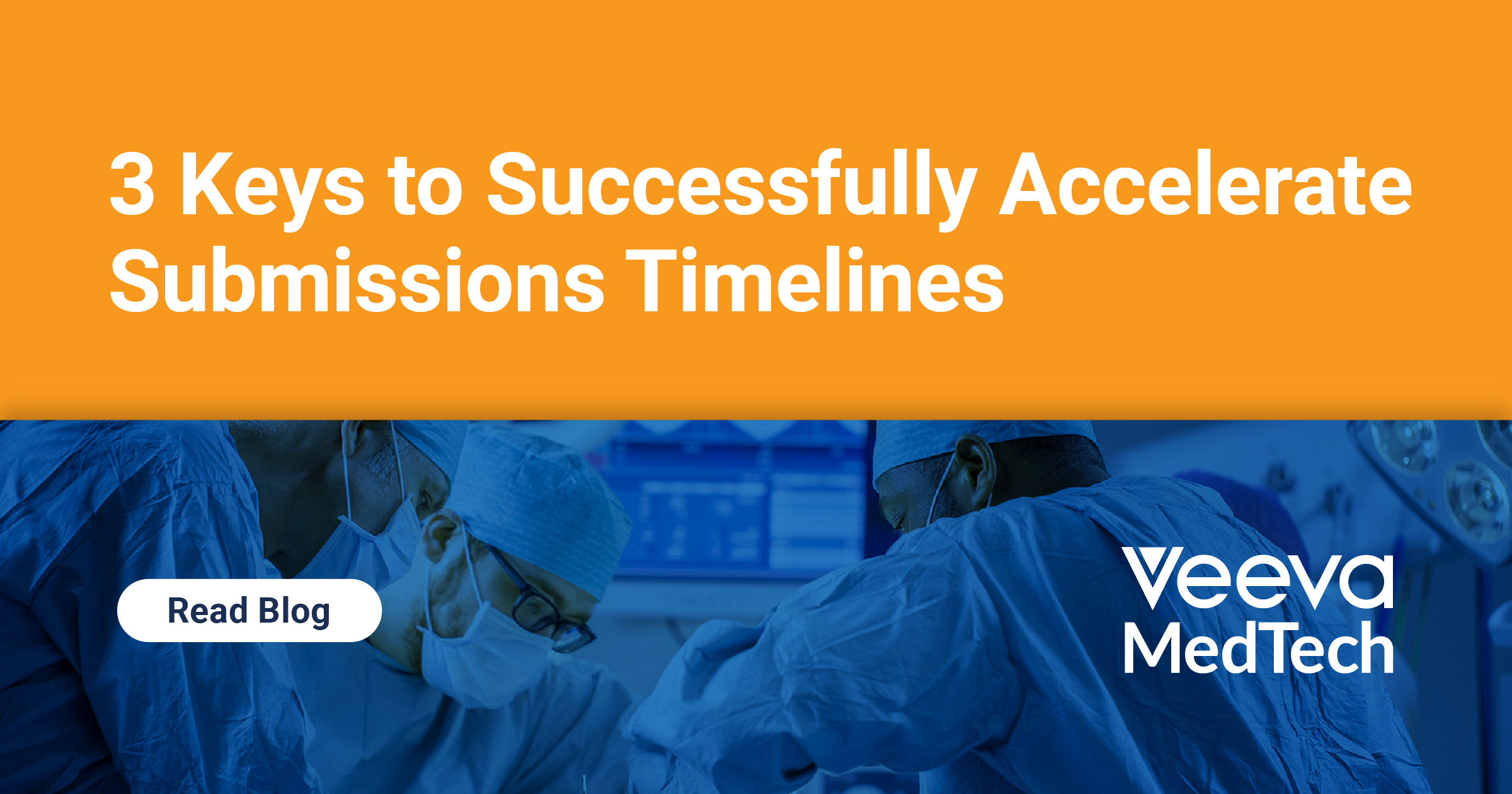 3 Keys to Successfully Accelerate Submissions Timelines - Veeva MedTech